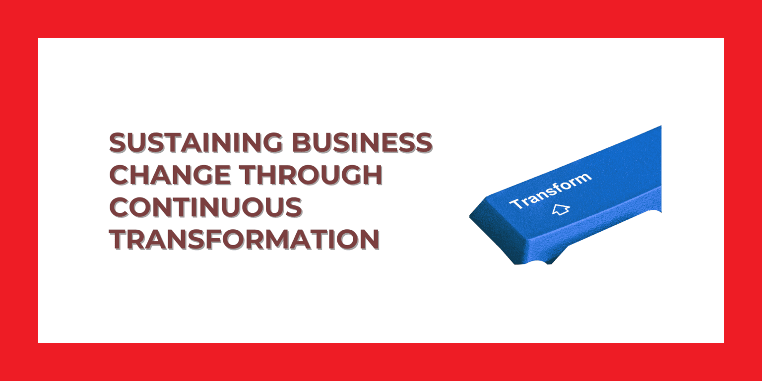 Sustaining Business Change Through Continuous Transformation